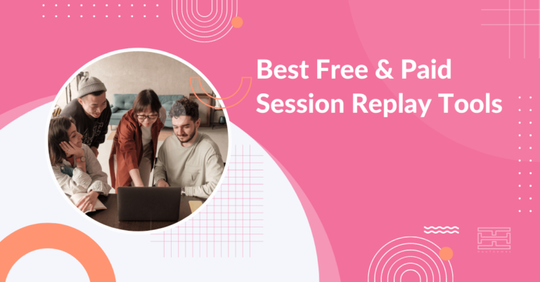 21 Best Free & Paid Session Replay Tools In 2023