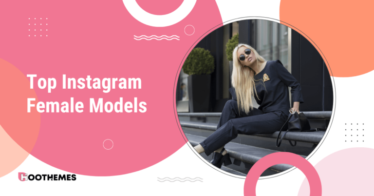 Top 20 Instagram Female Models To Inspire You In 2023